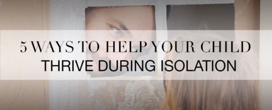 5 Ways To Help Your Child Thrive During Isolation - The Therapy Centre ...