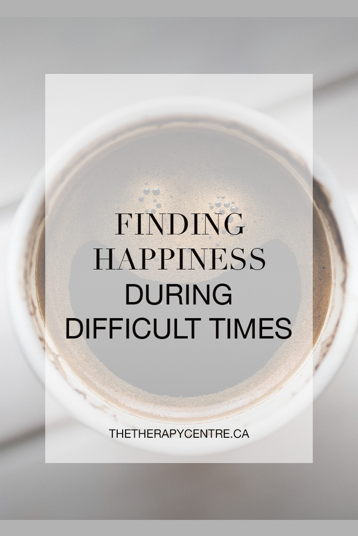 Finding Happiness During Difficult Times - The Therapy Centre ...